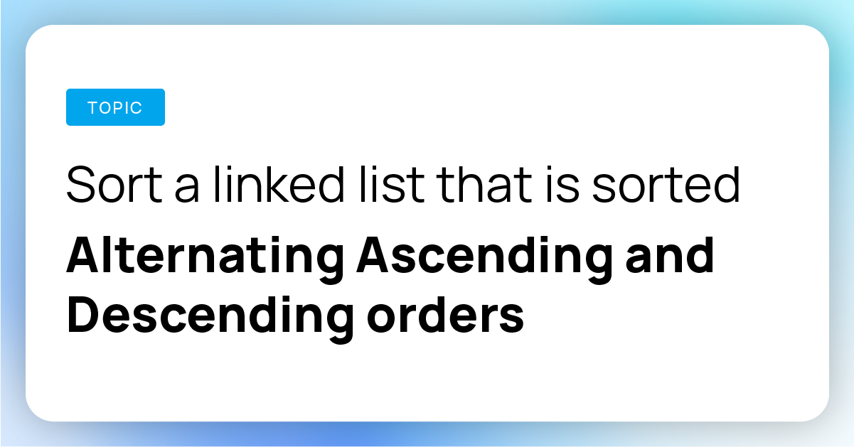 Sort a linked list that is sorted alternating ascending and descending ... Sort a linked list that is sorted alternating ascending and descending ...
